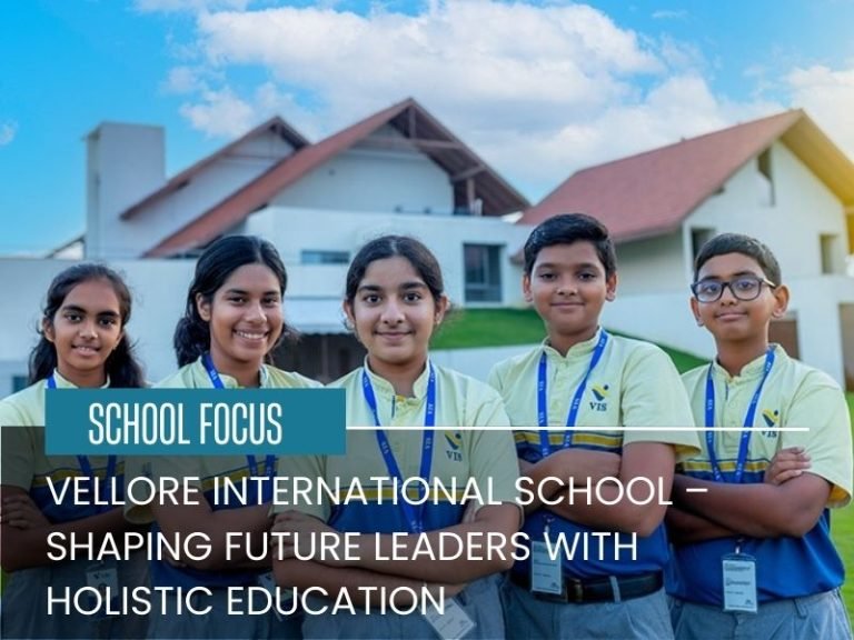 School Focus: Vellore International School - Shaping Future Leaders ...